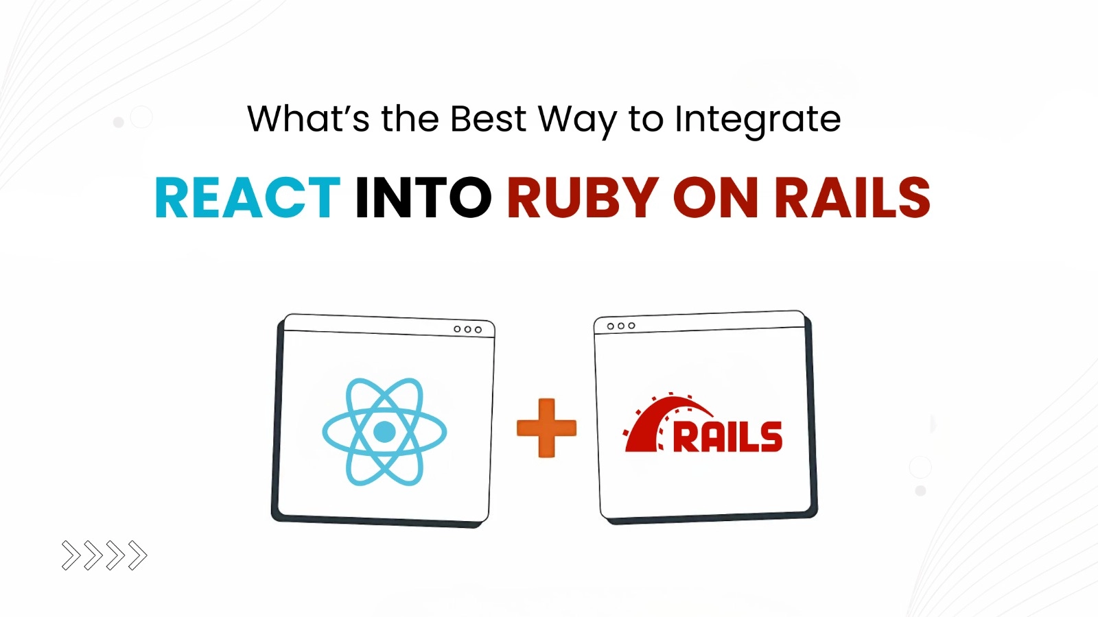 What’s the Best Way to Integrate React into Rails Fast